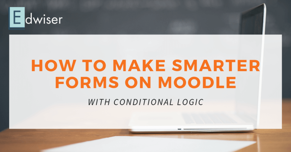 How to Make Smarter Forms on Moodle™ with Conditional Logic - Edwiser