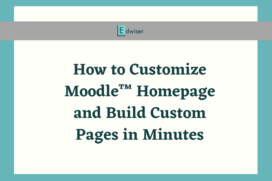 Moodle customization and creation of custom Moodle™ pages in minutes